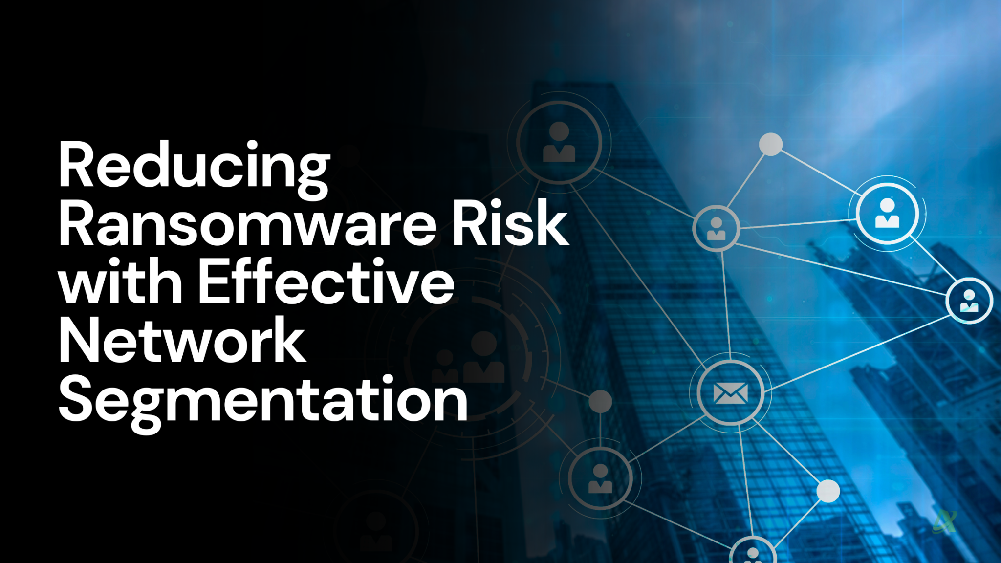 Reducing Ransomware Risk with Effective Network Segmentation - AI MSP